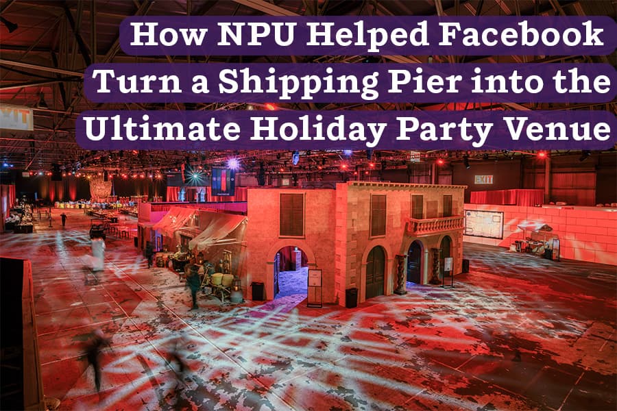 How NPU Turned Pier 80 into Facebook’s Holiday Party Venue